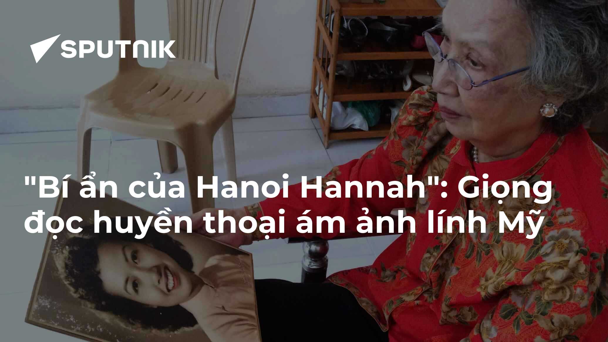 "Bí ẩn của Hanoi Hannah": Giọng đọc huyền thoại ám ảnh lính Mỹ - 20.02. ...